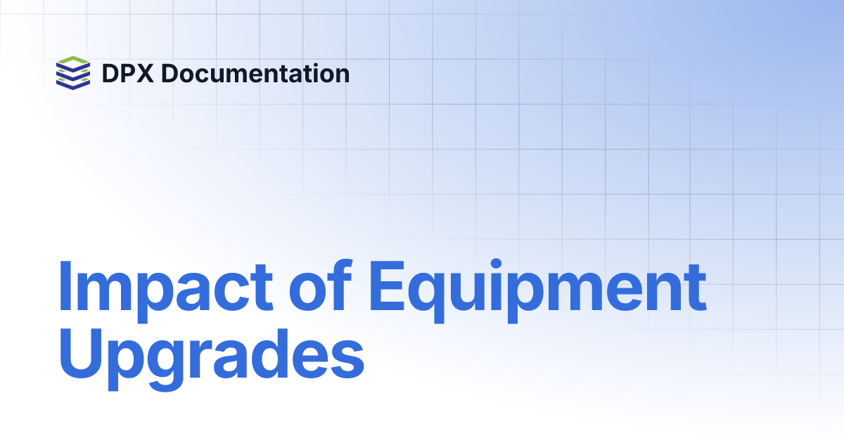 Impact of Equipment Upgrades | DPX Documentation