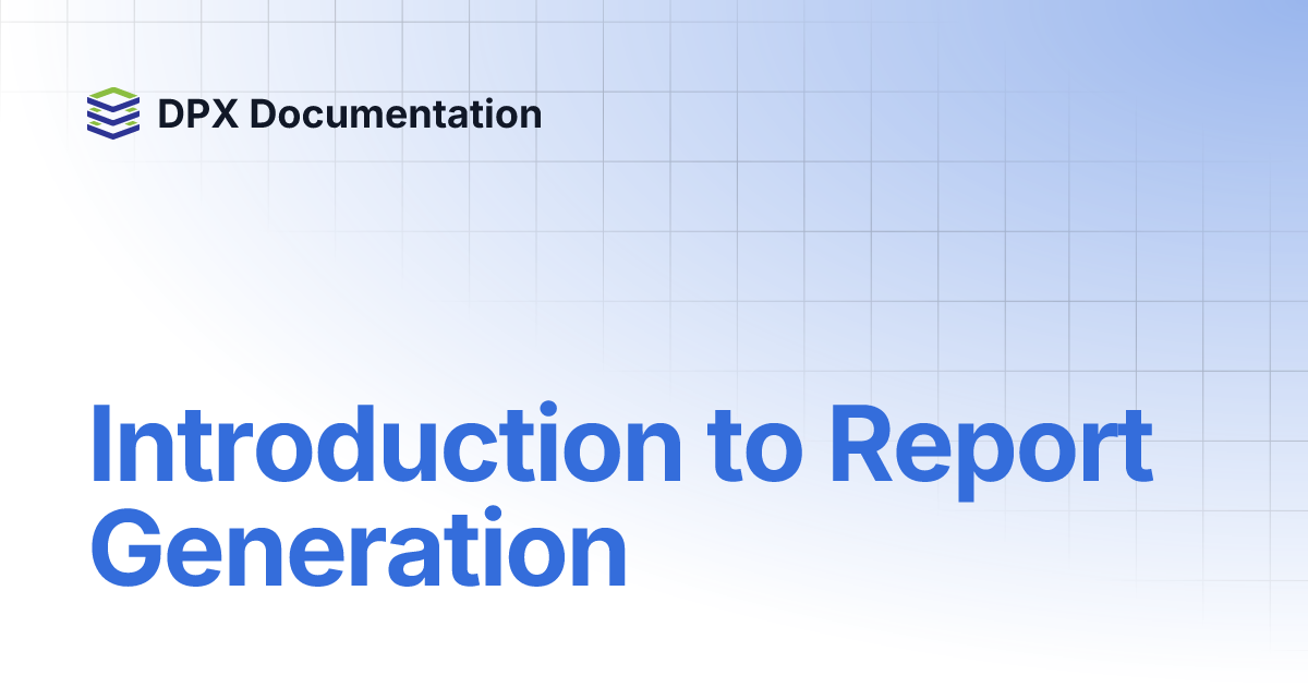 Introduction to Report Generation | DPX Documentation
