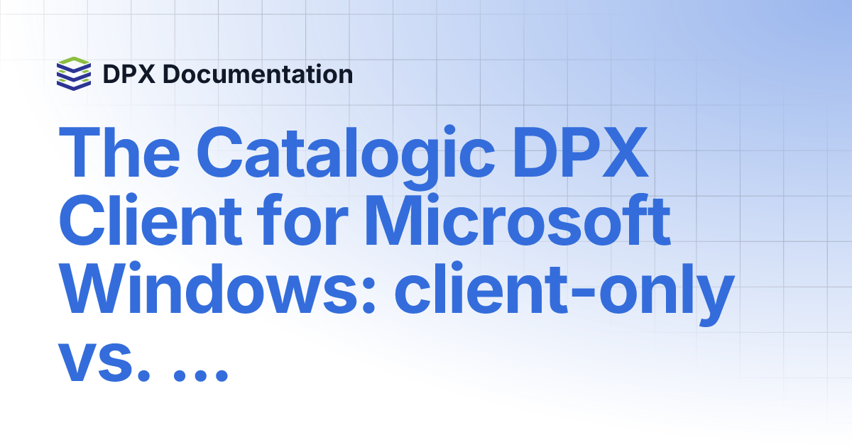 The Catalogic DPX Client for Microsoft Windows: client-only vs. full version | DPX Documentation