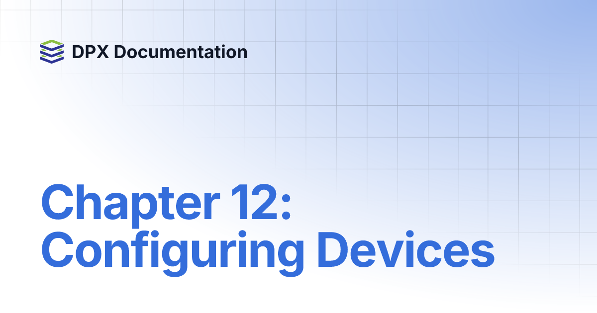 Chapter 12: Configuring Devices | DPX Documentation