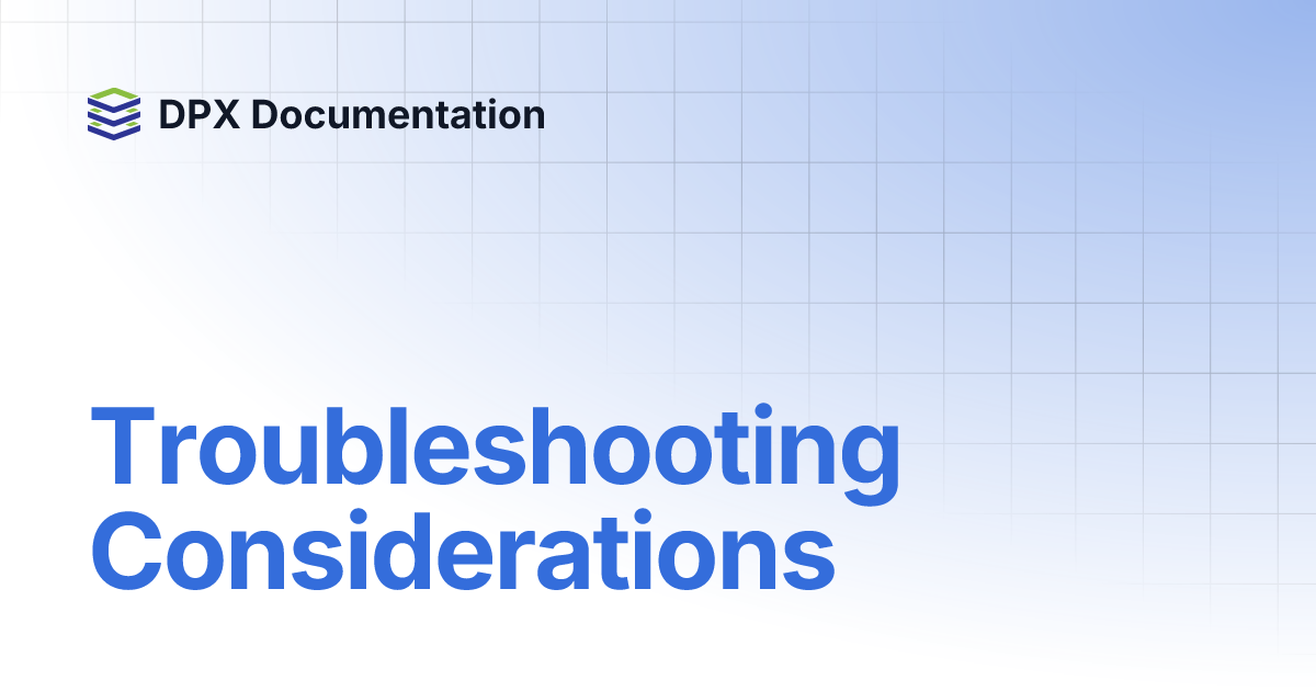Troubleshooting Considerations | DPX Documentation