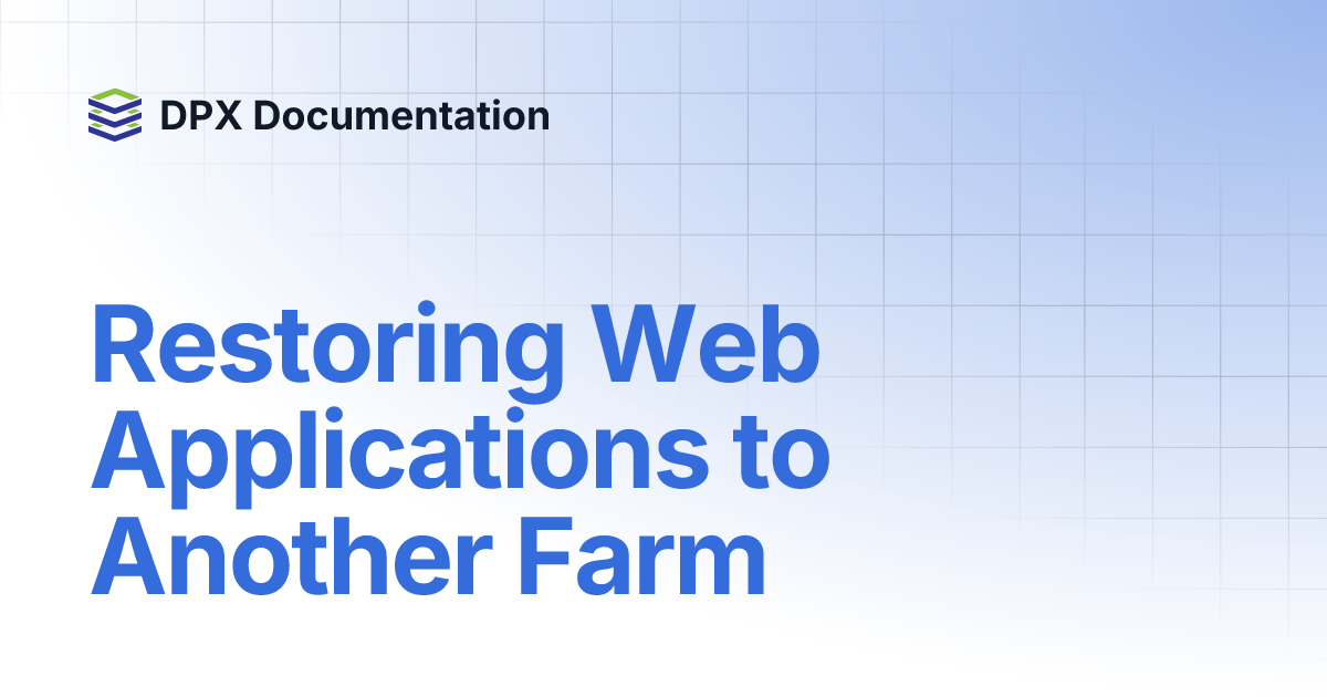 Restoring Web Applications to Another Farm | DPX Documentation