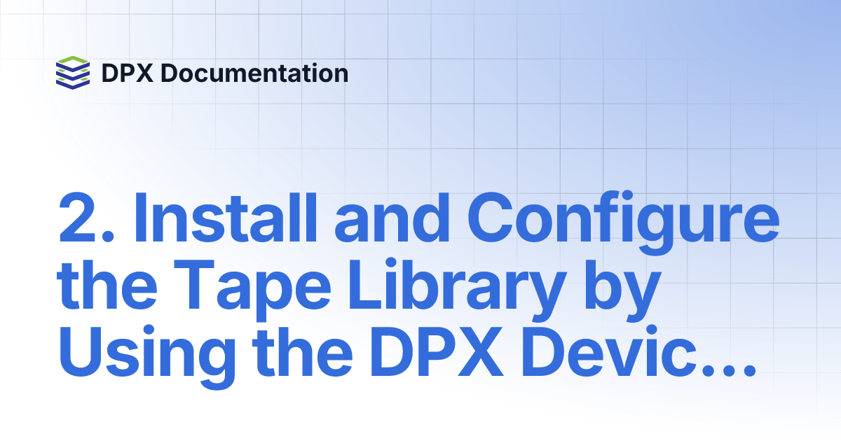 2. Install and Configure the Tape Library by Using the DPX Device Configuration Wizard | DPX ...