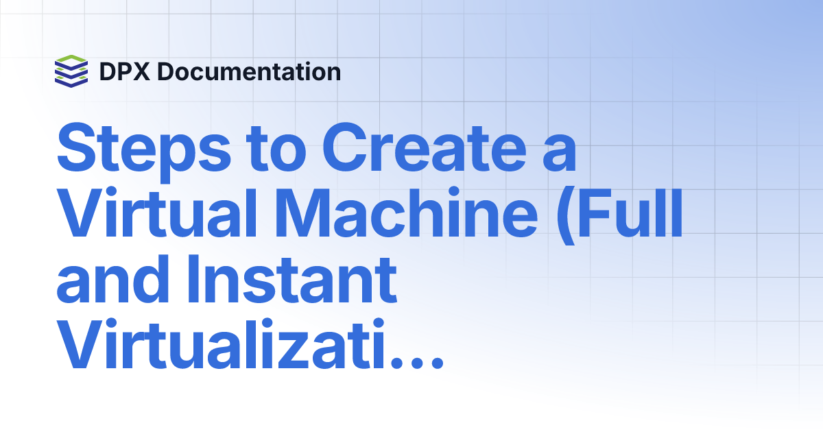 Steps to Create a Virtual Machine (Full and Instant Virtualization) | DPX Documentation