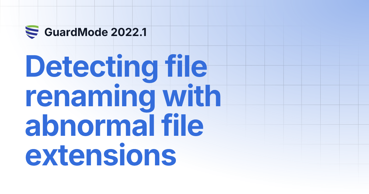 Detecting file renaming with abnormal file extensions | GuardMode 2022.1