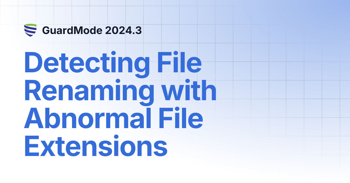 Detecting File Renaming with Abnormal File Extensions | GuardMode 2024.3