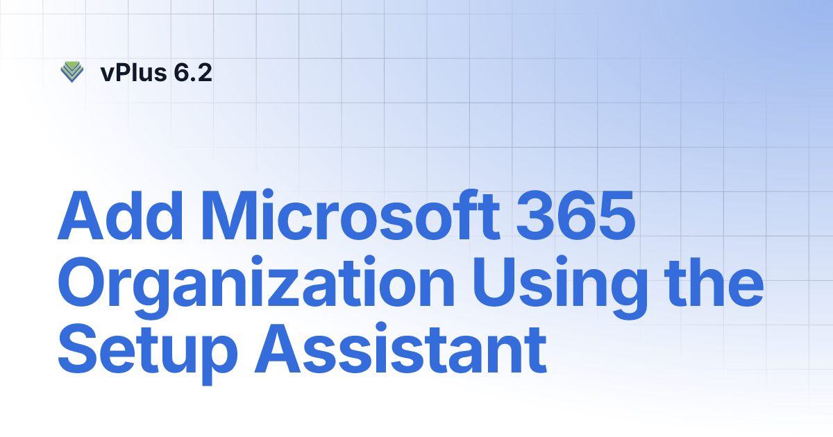 Add Microsoft 365 Organization Using the Setup Assistant | vPlus 6.2